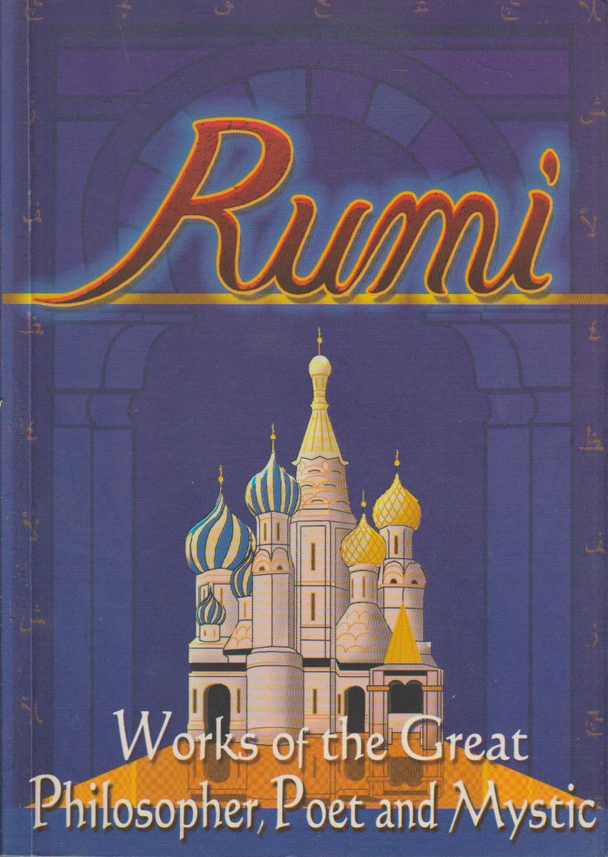 Rumi :Works of the Great Philosopher, Poet and Mystic Jalal al-Din Rum ...