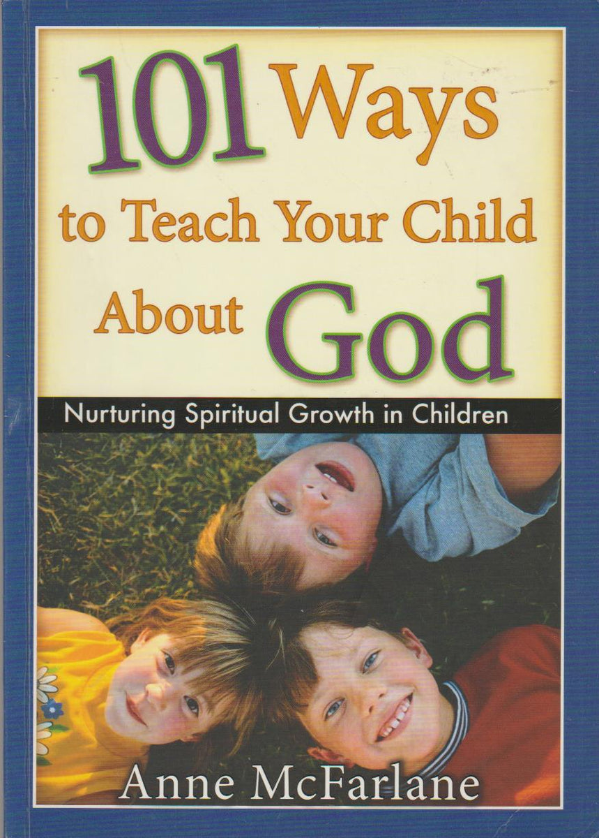101 Ways to Teach Your Child about God: Nurturing Spiritual Growth in ...