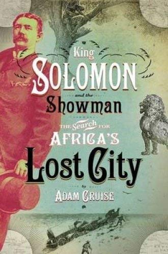 King Solomon and the Showman: The Search for Africa's Lost City - Adam ...