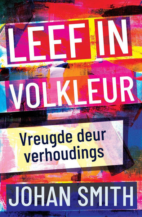 Leef in volkleur: vreugde deur verhoudings - Johan Smith – Ontheroadbooks