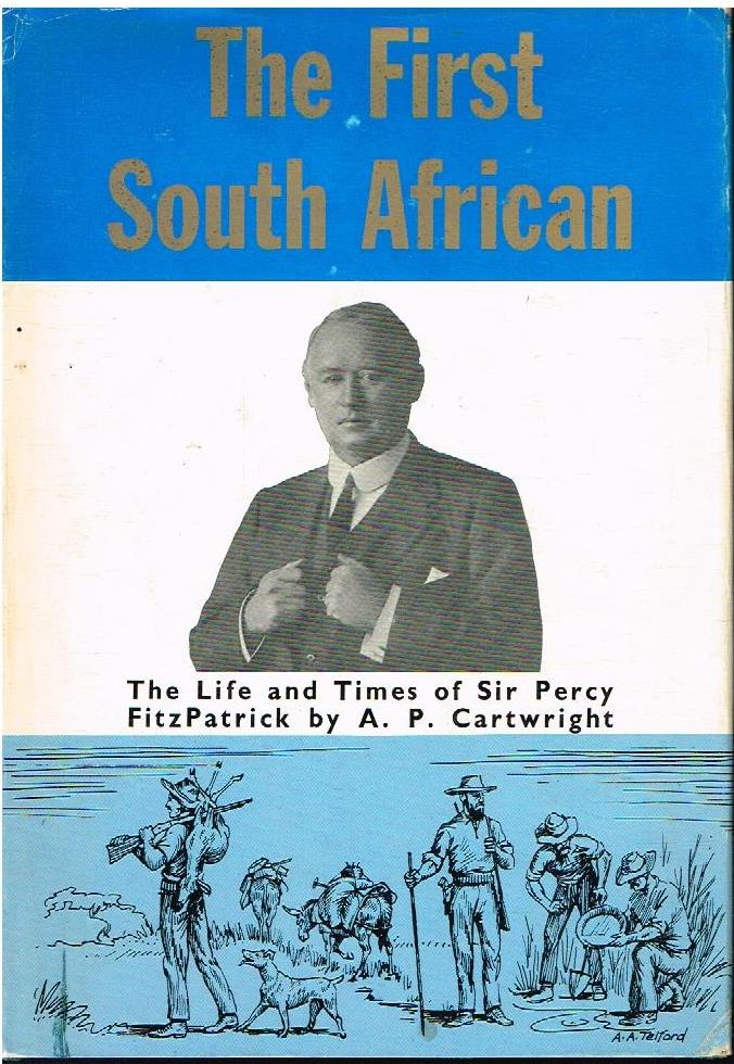 The first South African The life and times of Sir Percy Fitzpatrick by ...