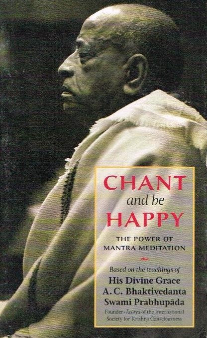 Chant and be happy the power of Mantra meditation A C Bhaktivedanta Sw ...