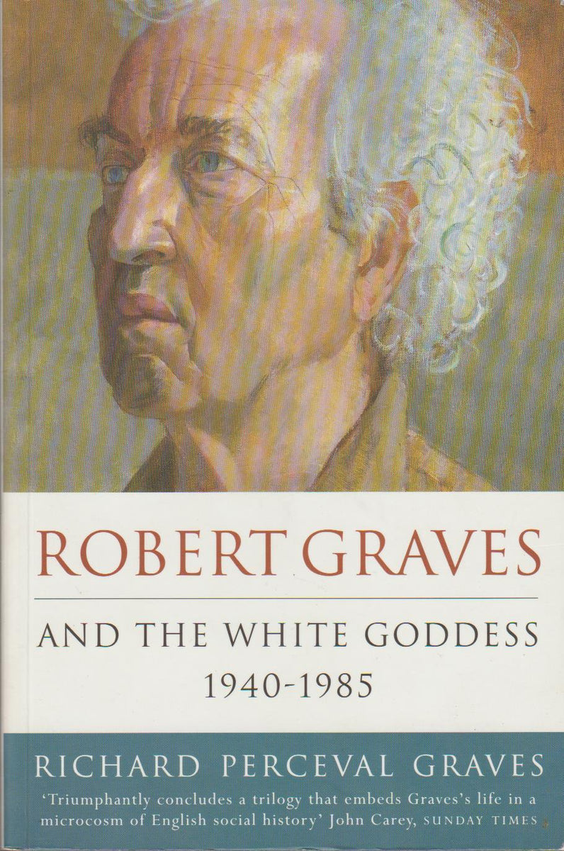 Robert Graves and the White Goddess, 1940-85 Richard Perceval Graves ...