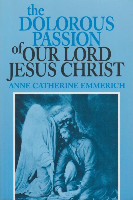 The Dolorous Passion of Our Lord Jesus Christ Anne Catherine Emmerich ...