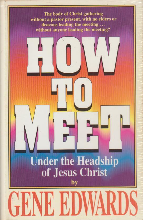 How To Meet: Under the Headship of Jesus Christ Gene Edwards ...