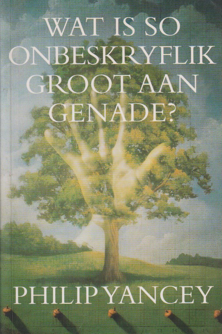 Wat is so onbeskryflik groot aan genade? Philip Yancey – Ontheroadbooks