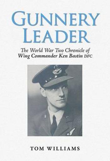 Gunnery Leader: The World War Two Chronicle of Wing Commander Ken Bast ...