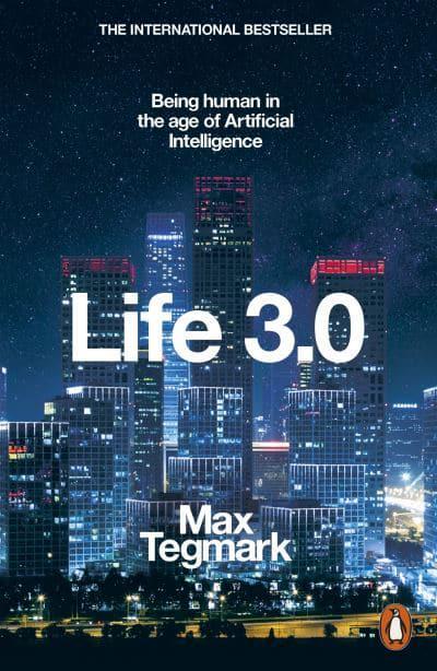 Life 3. 0 Being Human in the Age of Artificial Intelligence Max Tegmar ...